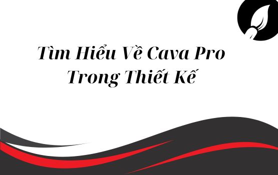 Cava Pro: Tìm Hiểu Về Cava Pro Trong Thiết Kế